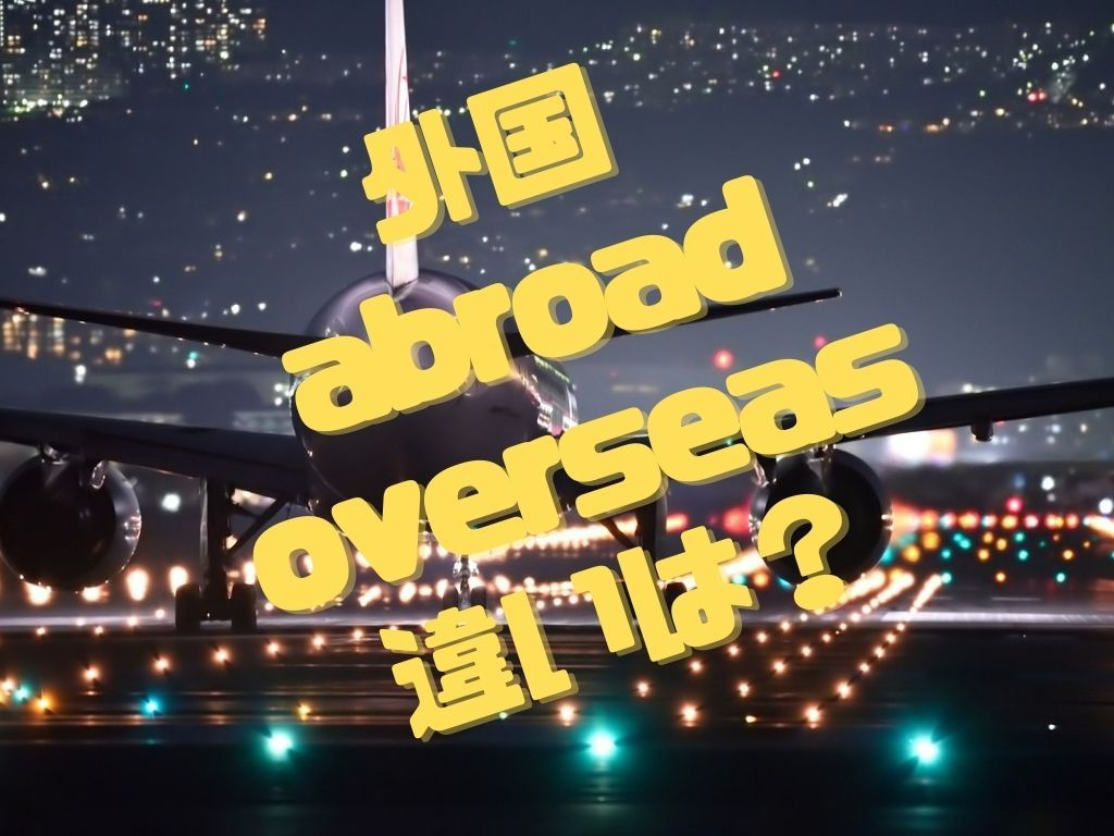 外国【abroad/overseas】違い｜ワールドトークブログ